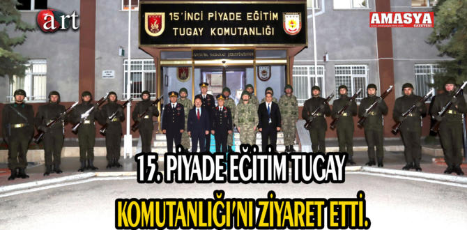 15. PİYADE EĞİTİM TUGAY KOMUTANLIĞI’NI ZİYARET ETTİ. – ART Amasya Radyo ...